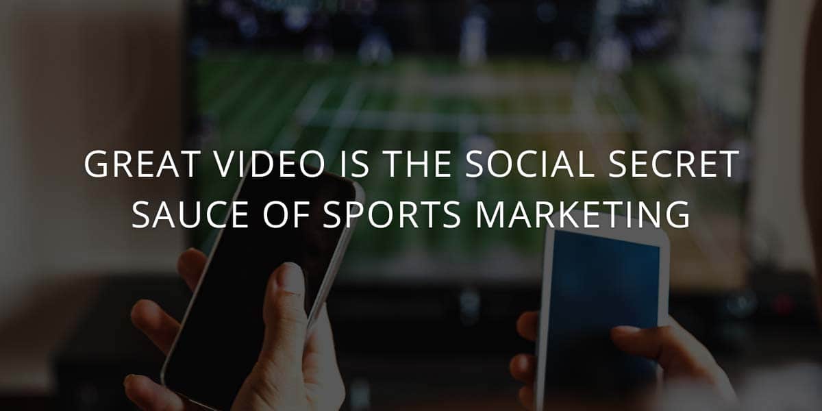 Focus on What Works Best | Use Video in Your Sports Marketing